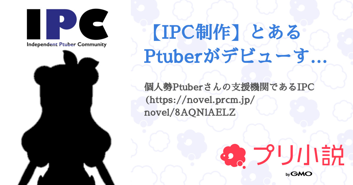 【IPC制作】とあるPtuberがデビューするまでの物語 - 全1話 【連載中】（ぴーちゃん@IPC公式さんの小説） | 無料スマホ夢小説ならプリ小説 byGMO